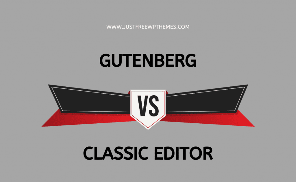 Gutenberg Vs Classic Editor: An In-depth Comparison - JustFreeWPThemes